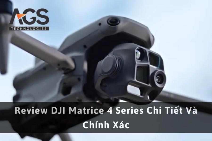 Review DJI Matrice 4 Series Chi Tiết Và Chính Xác