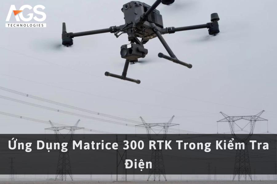 Ứng Dụng Matrice 300 RTK Trong Kiểm Tra Điện