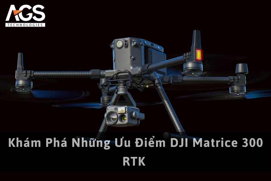 Khám Phá Những Ưu Điểm DJI Matrice 300 RTK