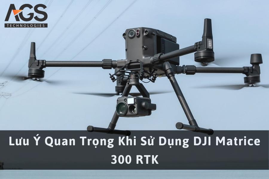 Lưu Ý Quan Trọng Khi Sử Dụng DJI Matrice 300 RTK